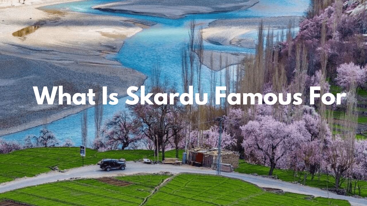 What Is Skardu Famous For? - Northern Discover